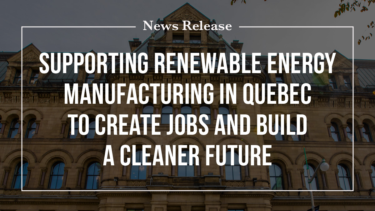Supporting renewable energy manufacturing in Quebec to create jobs and ...